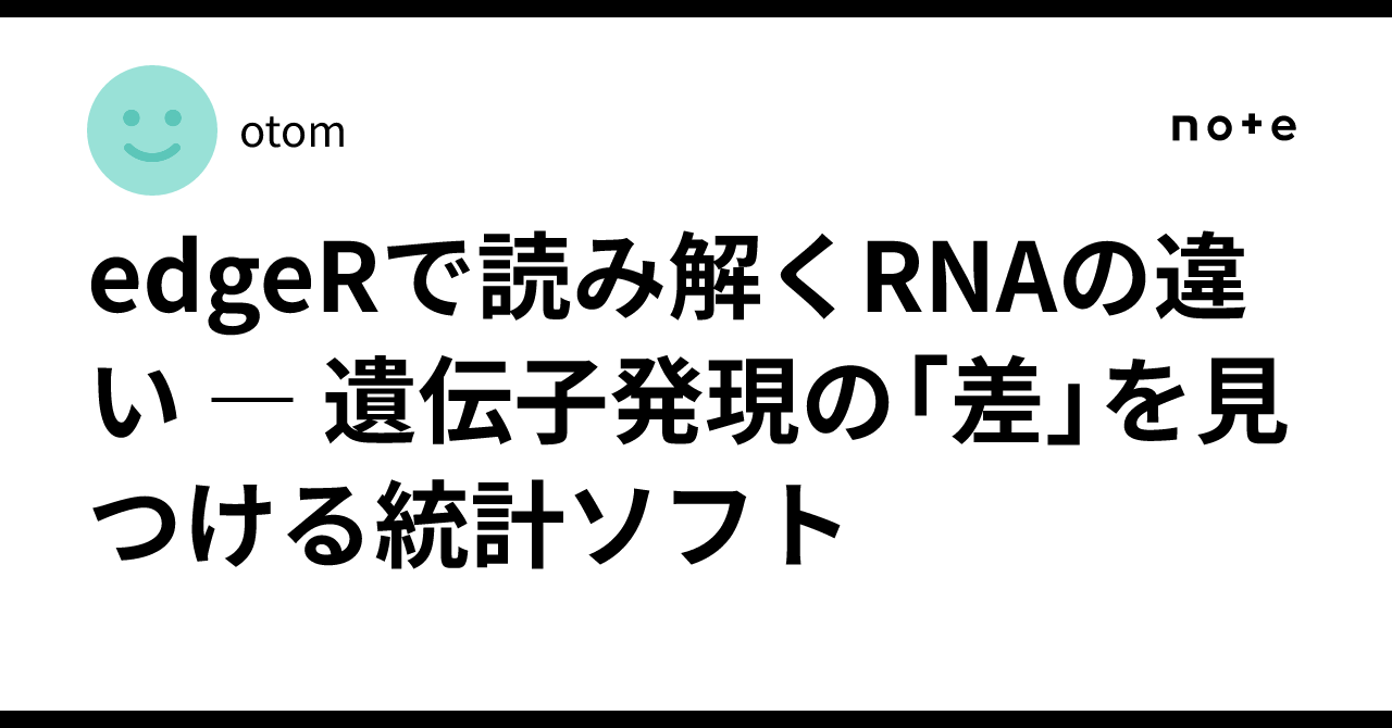 edgeRで読み解くRNAの違い ― 遺伝子発現の「差」を見つける統計ソフト｜otom