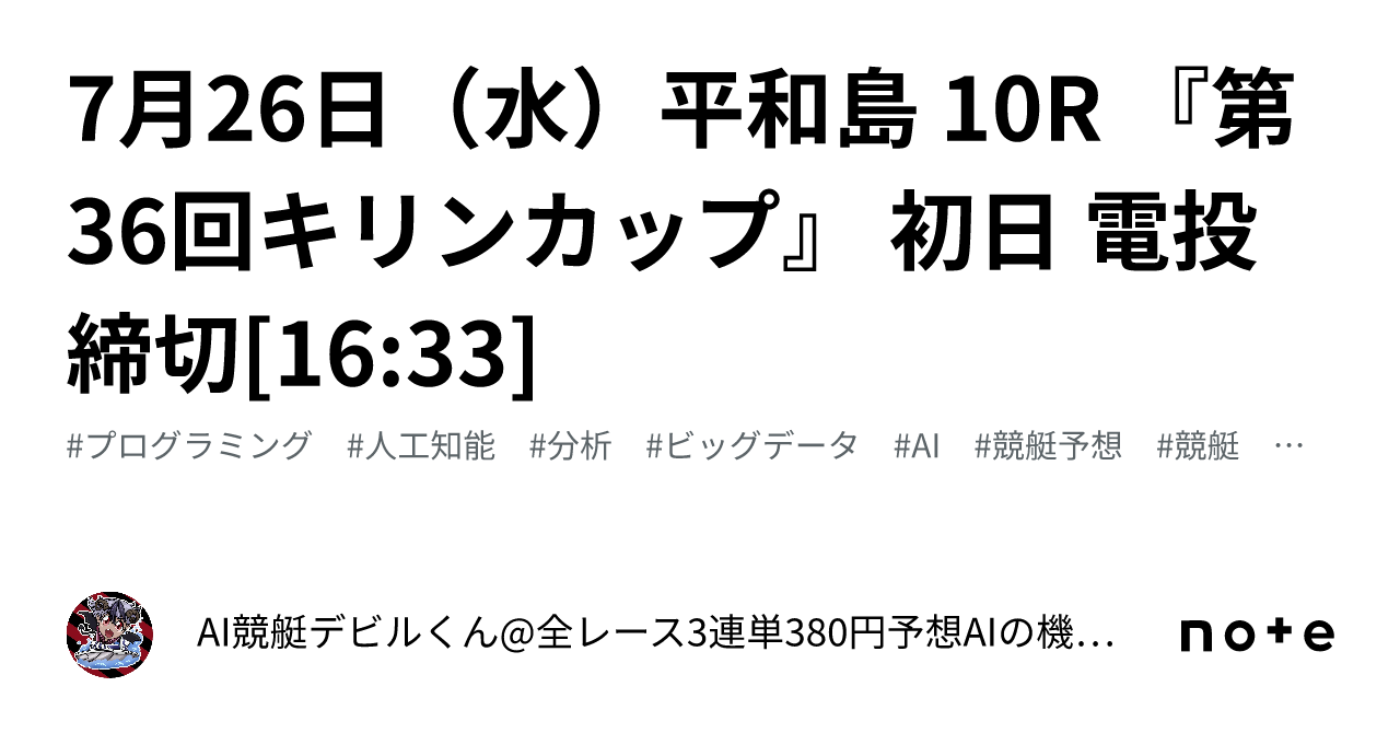 7月26日（水）平和島 10R 『第36回キリンカップ』 初日 電投締切[16:33]｜AI競艇デビルくん@全レース3連単380円予想 AIの機械学習で驚異の的中率＆回収率 フォロバ100