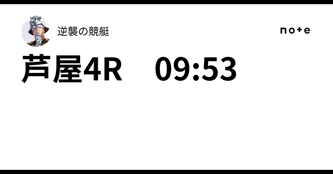 芦屋4R 09:53｜逆襲の競艇