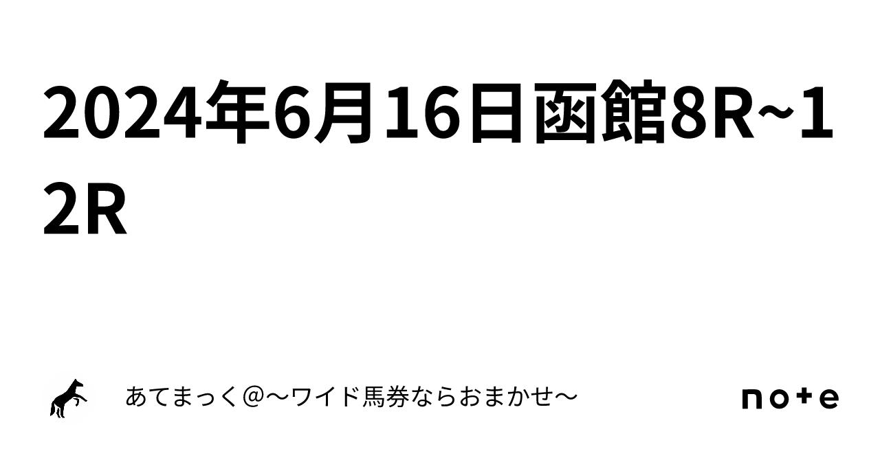 2024年6月16日函館8R~12R ｜あてまっく＠〜ワイド馬券ならおまかせ〜