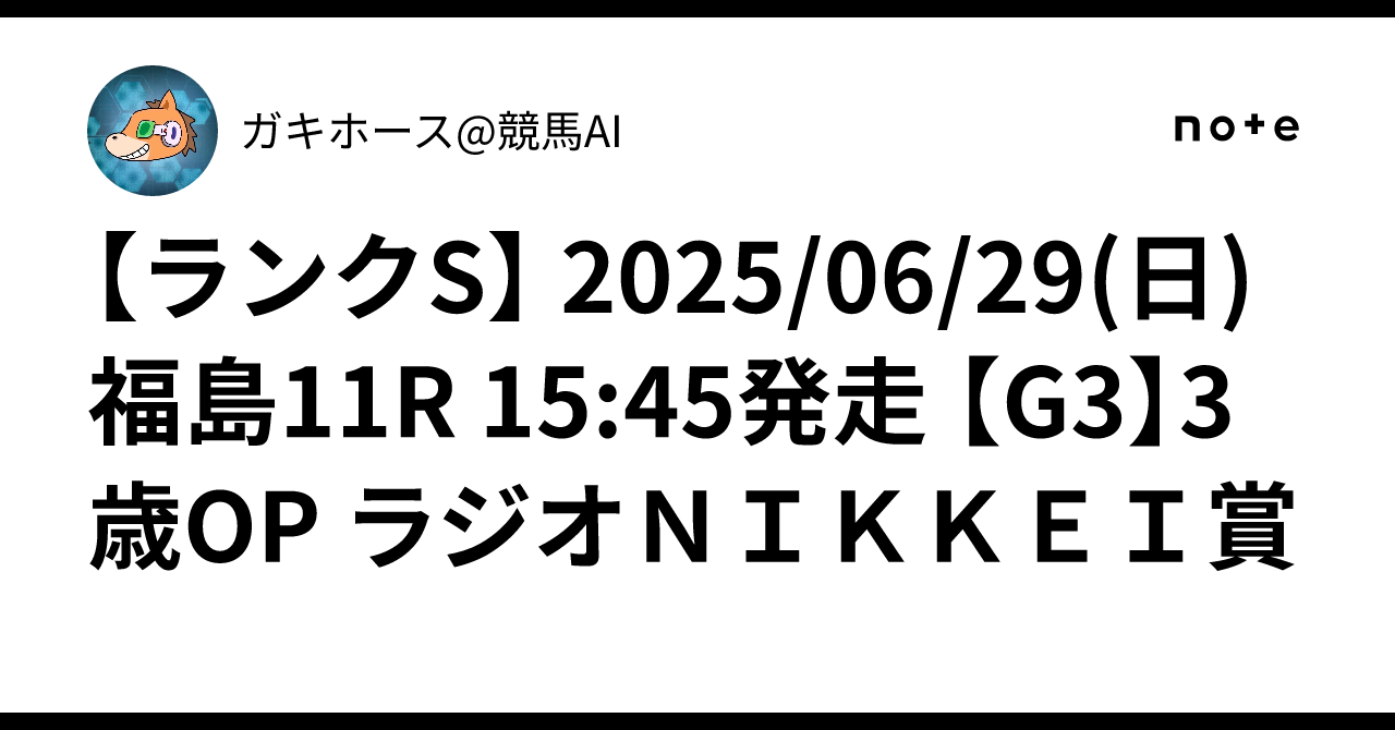 【ランクS】 2025/06/29(日) 福島11R 15:45発走 【G3】3歳OP ラジオNIKKEI賞｜ガキホース@競馬AI