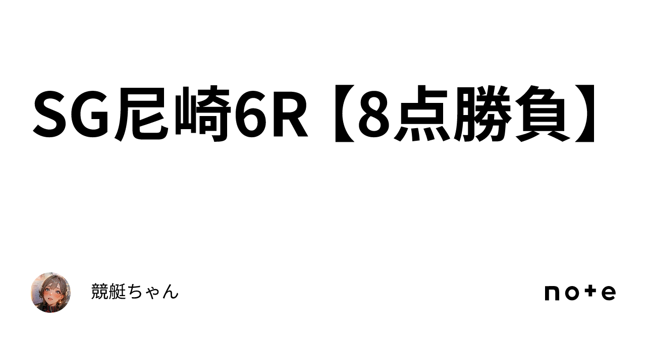 💫SG💫尼崎6R 【8点勝負】｜競艇ちゃん🚤