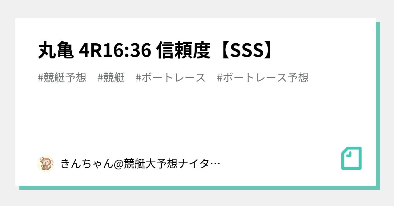 🔥丸亀 4R16:36 信頼度【SSS】🔥｜きんちゃん@競艇大予想🚤ナイター出没率高め🐰‼️｜note