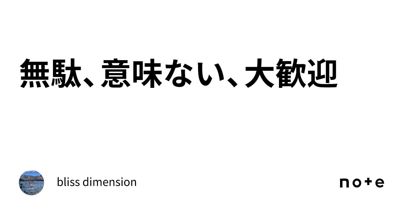 無駄、意味ない、大歓迎｜bliss dimension
