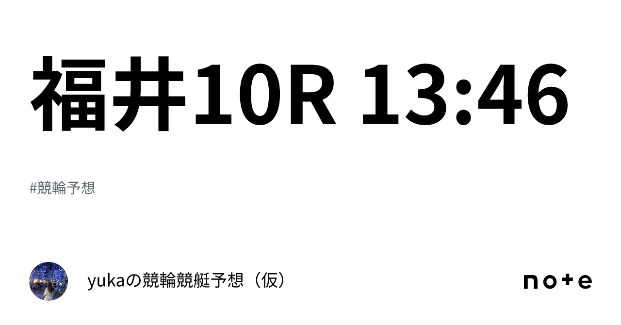 福井10R 13:46｜yukaの競輪🚴‍♀️競艇予想🚤 （仮）