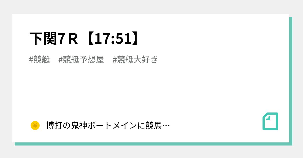 下関7R【17:51】｜博打の鬼神⚡ボートメインに競馬競輪まで勝たせます ｜note