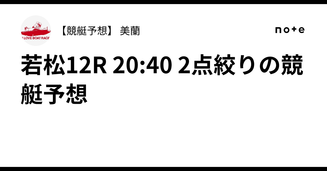 若松12R 20:40 🔥2点絞りの競艇予想🔥｜【競艇予想】 美蘭🐺
