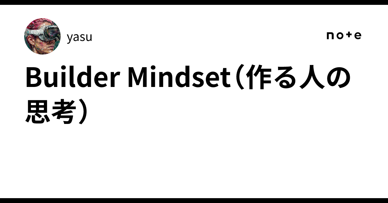 Builder Mindset（作る人の思考）｜yasu