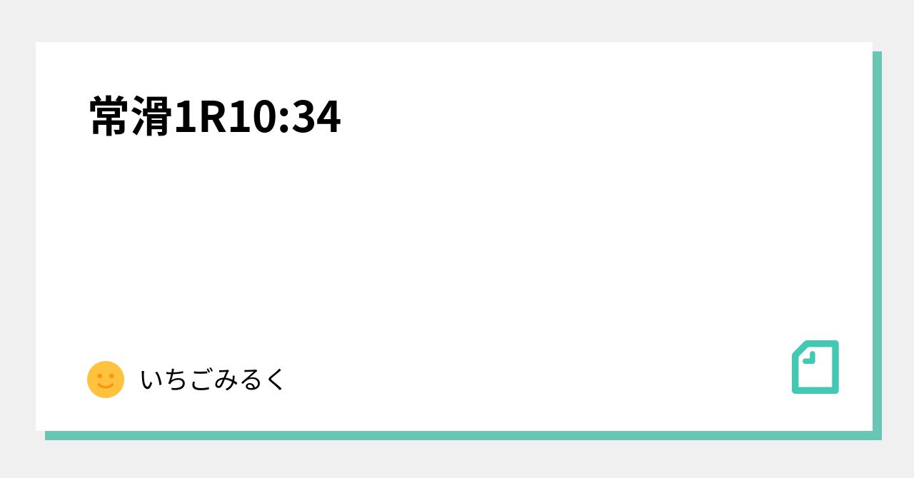 常滑1R10:34｜いちごみるく