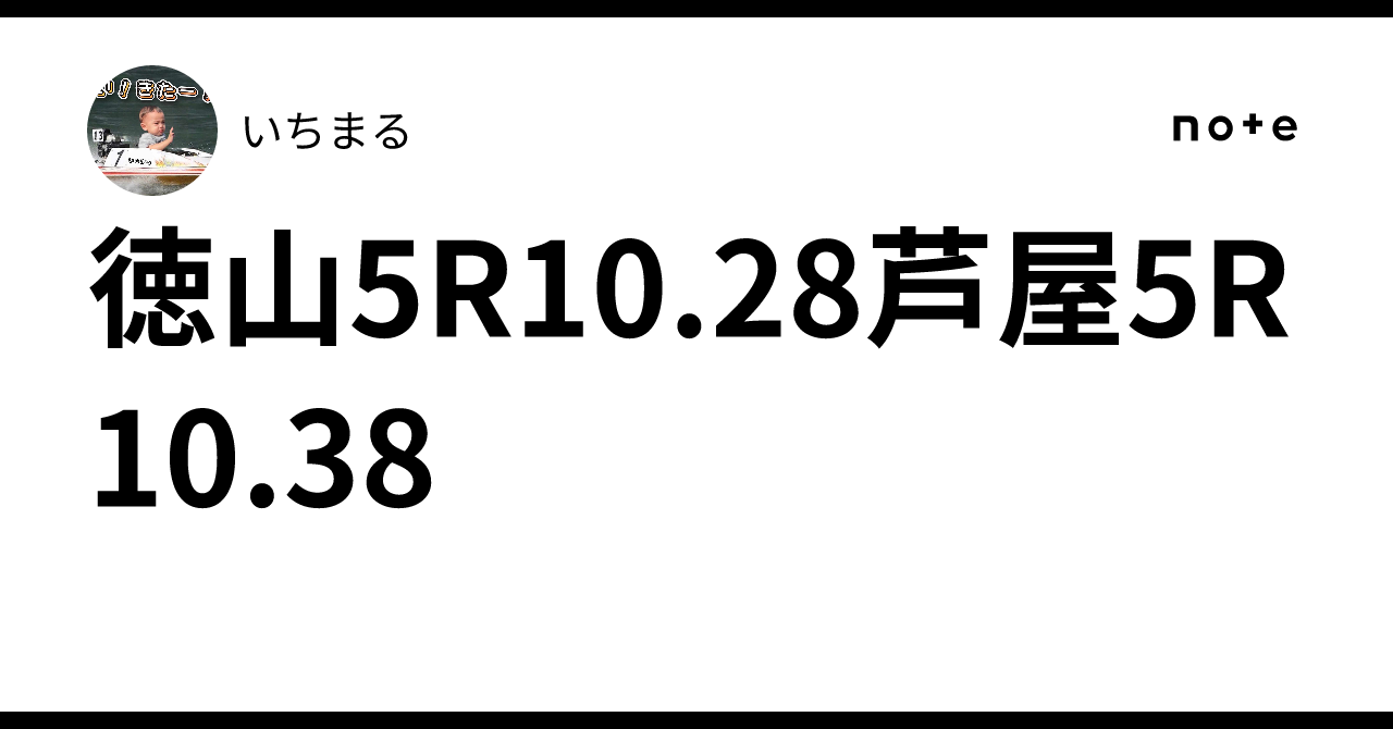 徳山5R10.28芦屋5R10.38｜いちまる