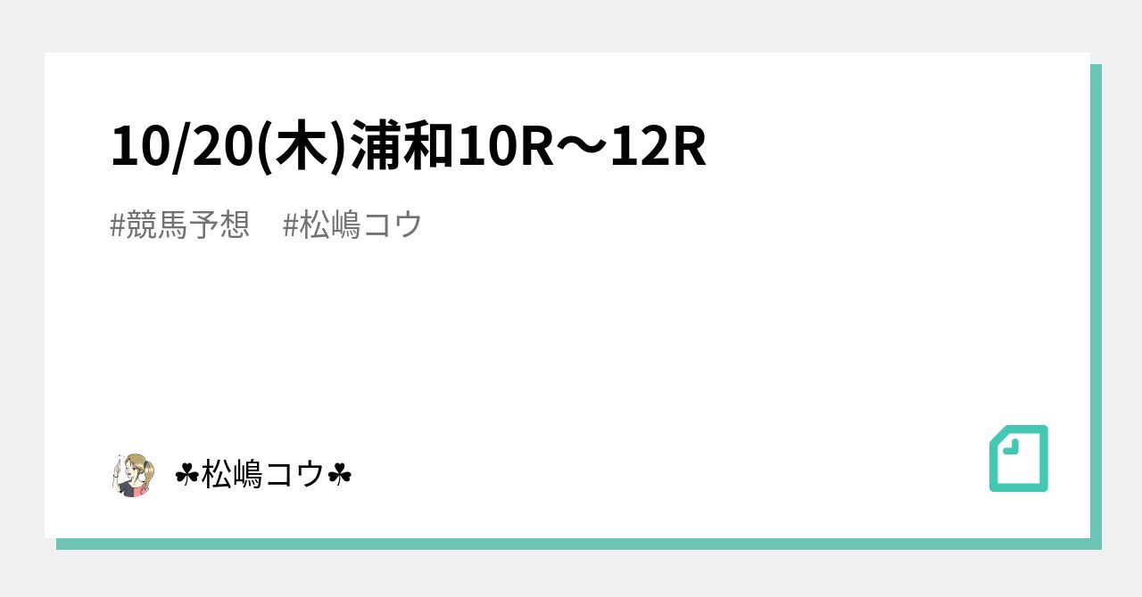 10/20(木)浦和10R～12R｜🍁☘松嶋コウ☘🍁