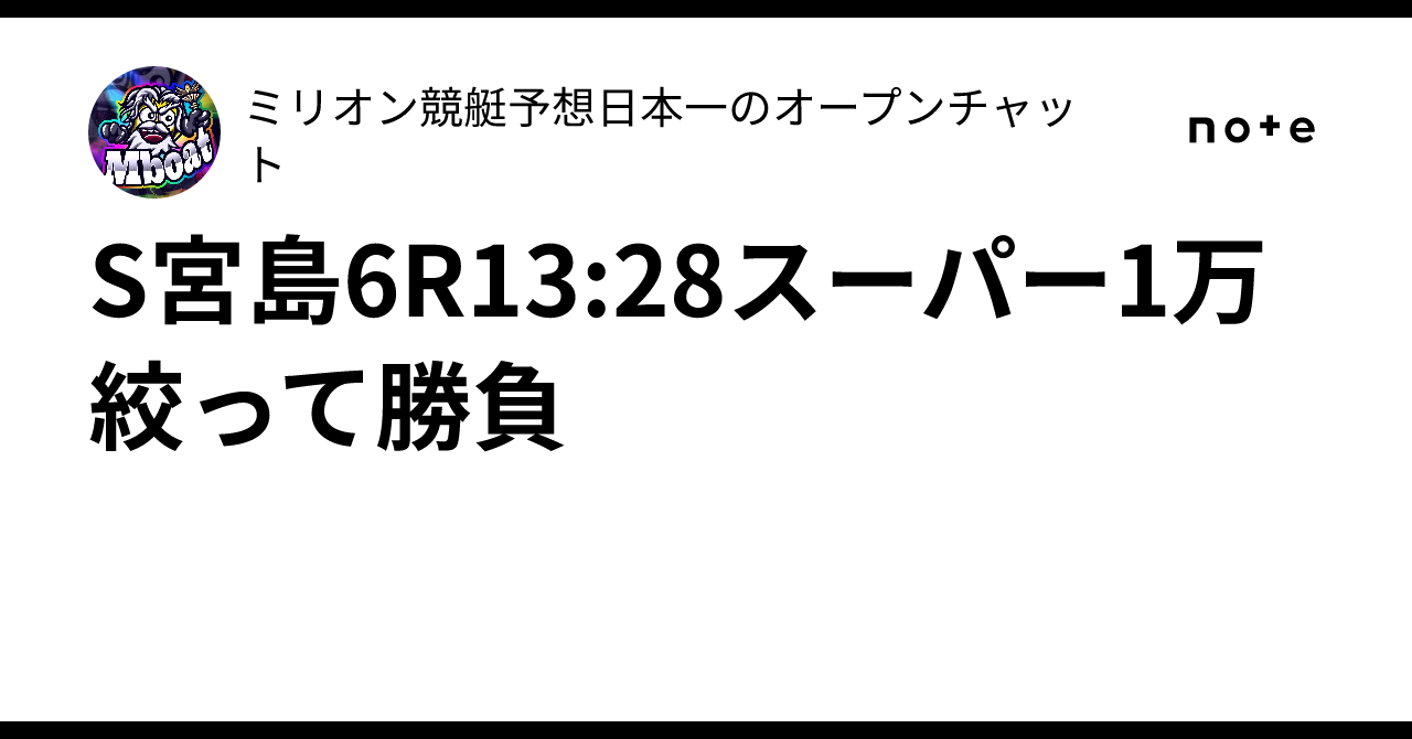 S📙宮島6R13:28📙スーパー🌈1万絞って勝負｜🚤ミリオン競艇予想🚤日本一のオープンチャット
