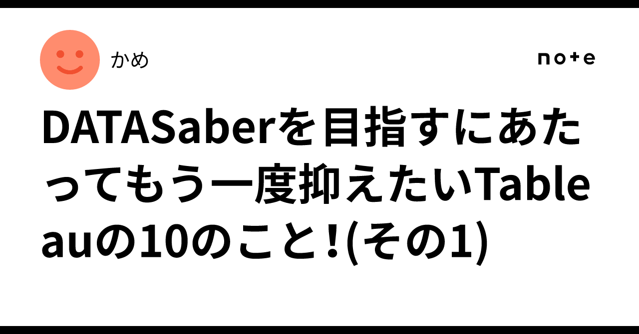 DATASaberを目指すにあたってもう一度抑えたいTableauの10のこと！(その1)｜かめ