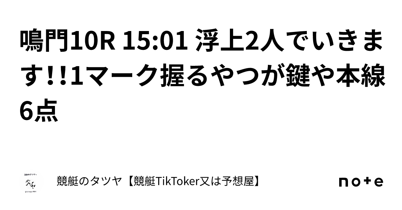鳴門10R 15:01 浮上2人でいきます！！1マーク握るやつが鍵や本線6点｜競艇のタツヤ【競艇TikToker又は予想屋】