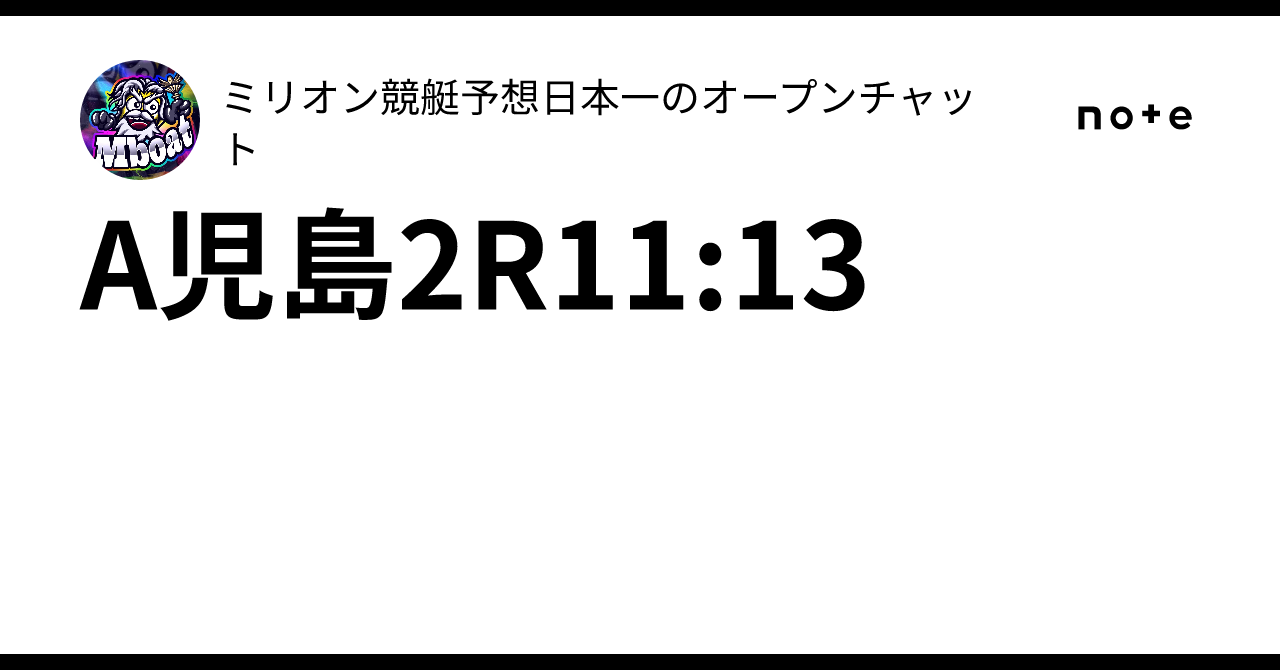 A📕児島2R11:13📕｜🚤ミリオン競艇予想🚤日本一のオープンチャット