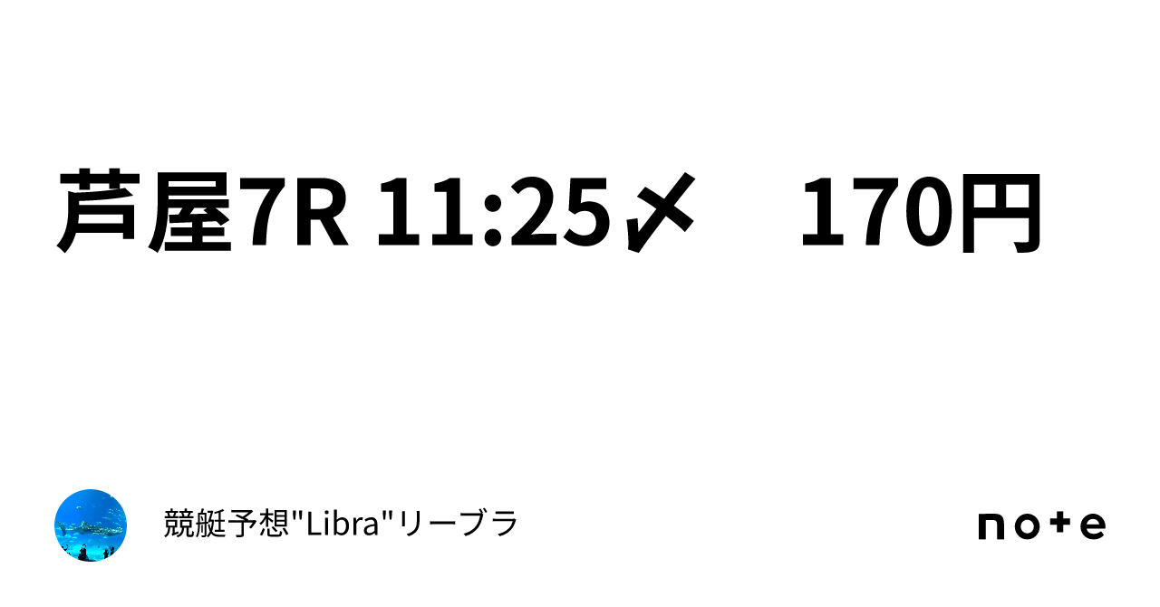芦屋7R 11:25〆 170円｜競艇予想"Libra"リーブラ