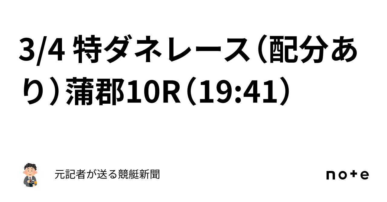 3/4 特ダネレース（配分あり）蒲郡10R（19:41）｜元記者が送る競艇新聞