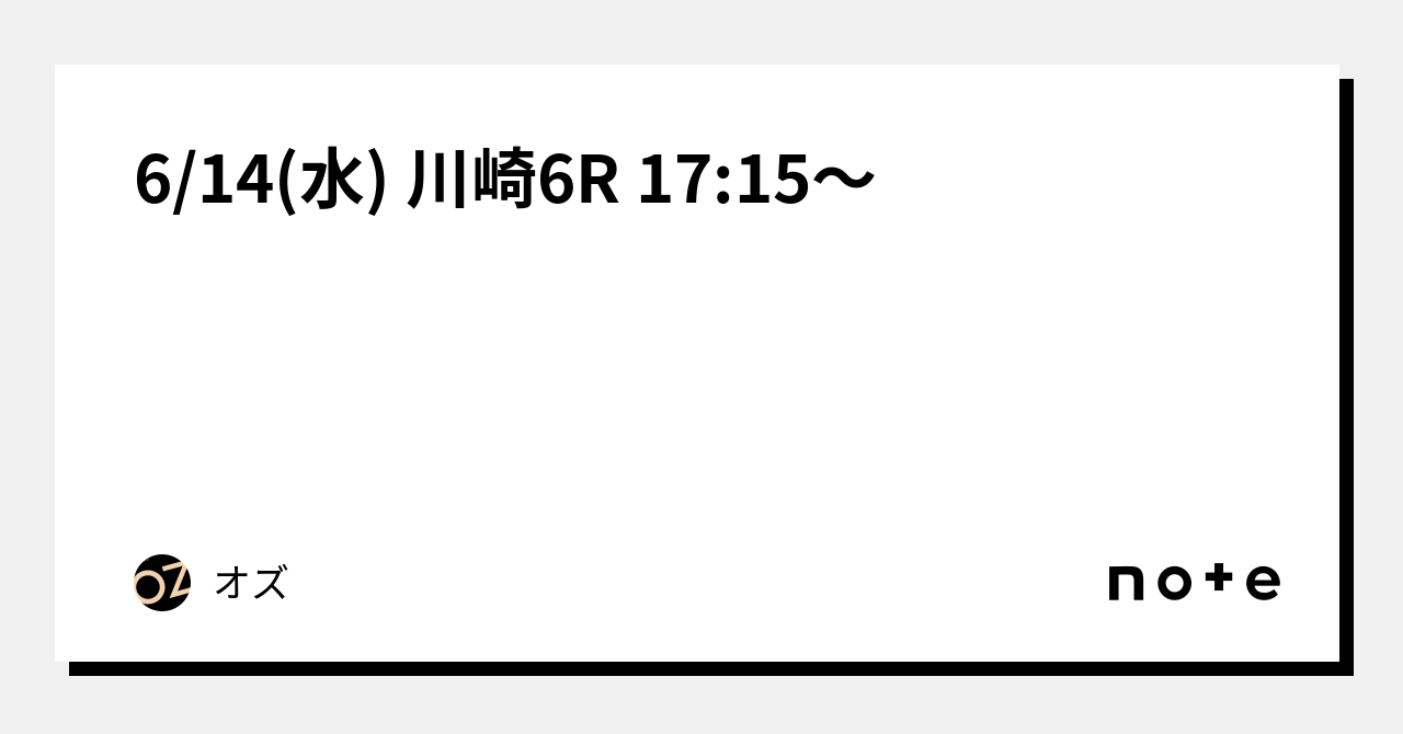 6/14(水) 川崎6R 17:15～｜オズ