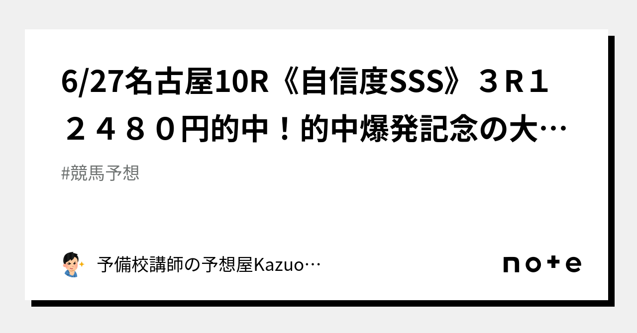 6/27名古屋10R《自信度SSS》3R12480円的中！的中爆発記念の大特価！｜予備校講師の予想屋Kazuo@競馬・オートレース