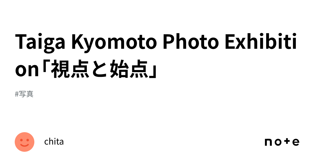 Taiga Kyomoto Photo Exhibition「視点と始点」｜chita