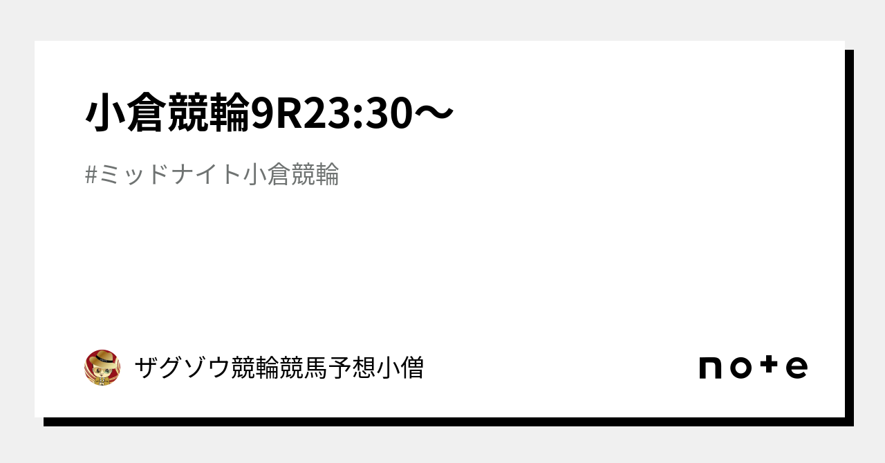 小倉競輪9R🌠23:30〜｜🏇ザグゾウ🚴‍♀️競輪競馬予想小僧｜note