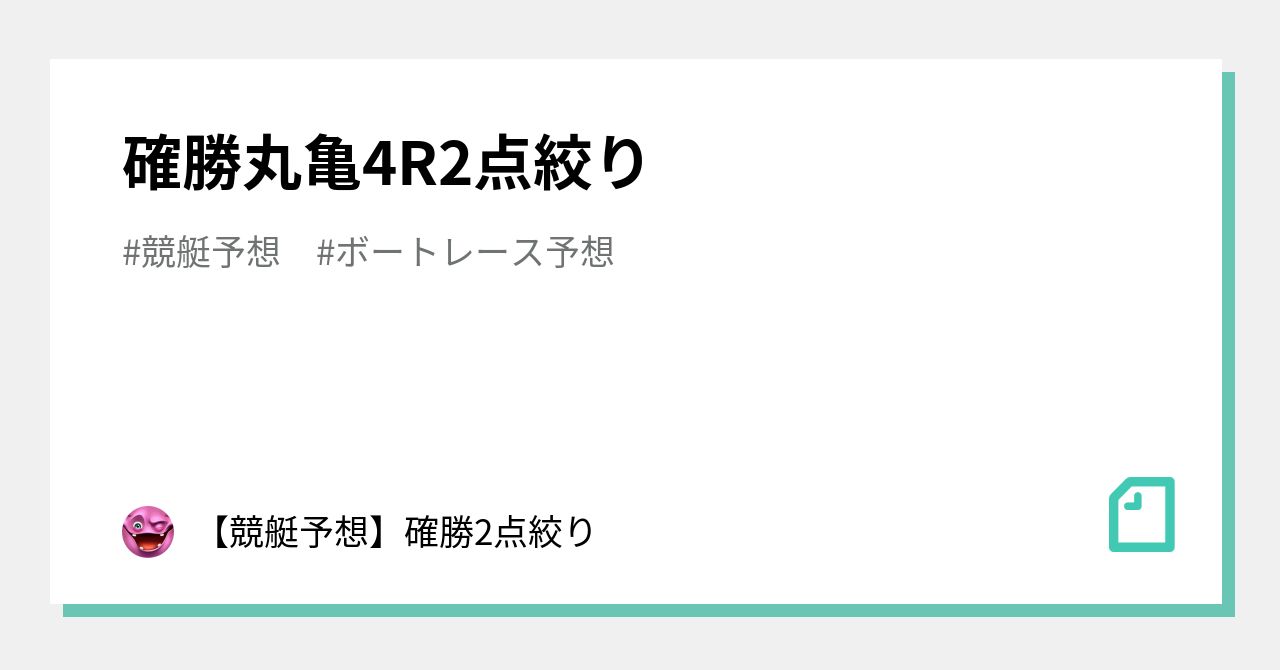 確勝🔥丸亀4R🔥2点絞り🔥｜【競艇予想】確勝2点絞り｜note