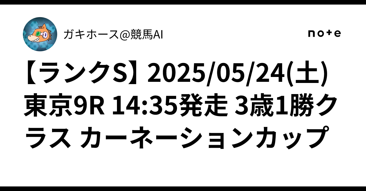 【ランクS】 2025/05/24(土) 東京9R 14:35発走 3歳1勝クラス カーネーションカップ｜ガキホース@競馬AI