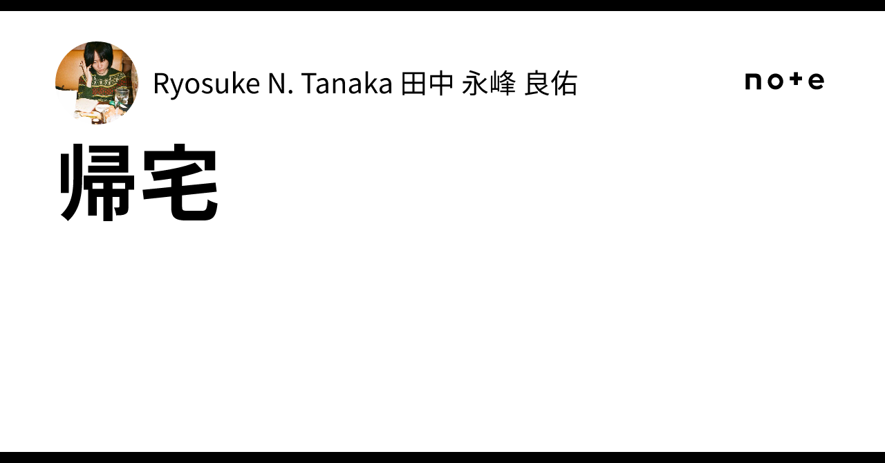 帰宅｜Ryosuke N. Tanaka 田中 永峰 良佑