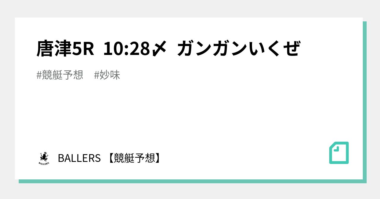 唐津5R 10:28〆 ガンガンいくぜ😎｜BALLERS 【競艇予想】｜note