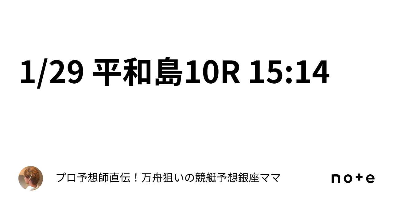 1/29 平和島10R 15:14｜プロ予想師直伝！万舟狙いの競艇予想🥂銀座ママ🥂