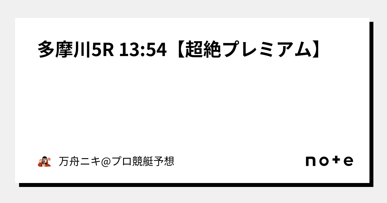 多摩川5R 13:54【💎超絶プレミアム💎】｜万舟ニキ@プロ競艇予想｜note