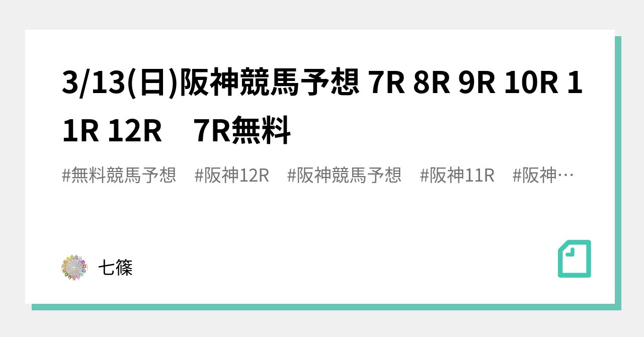 3/13(日)阪神競馬予想 7R 8R 9R 10R 11R 12R 7R無料｜七篠｜note