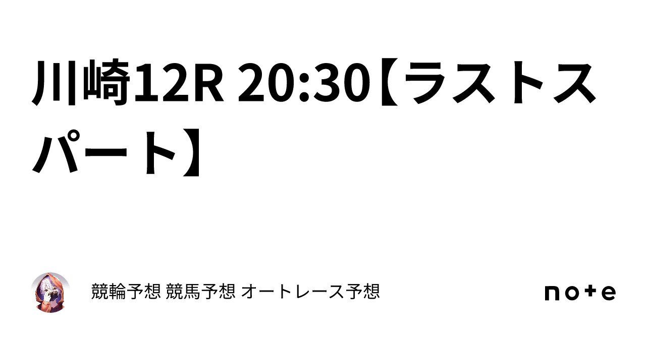 ️💙川崎12R 20:30【ラストスパート】💙 ️｜競輪予想 競馬予想 オートレース予想