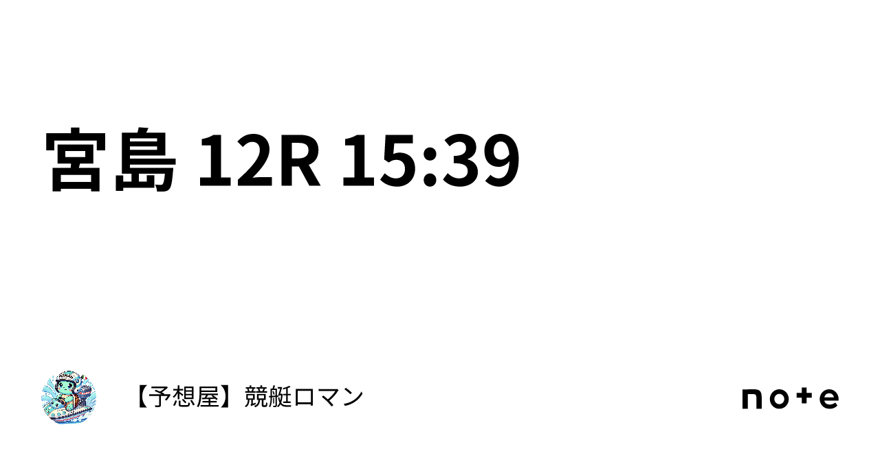 宮島 12R 15:39｜【予想屋】競艇ロマン