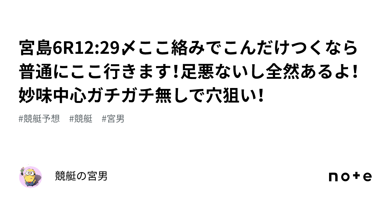 宮島6R12:29〆ここ絡みでこんだけつくなら普通にここ行きます！足悪ないし全然あるよ！妙味中心ガチガチ無しで穴狙い！｜競艇の宮男