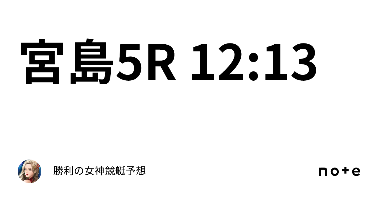 宮島5R 12:13｜勝利の女神🗽競艇予想🗽
