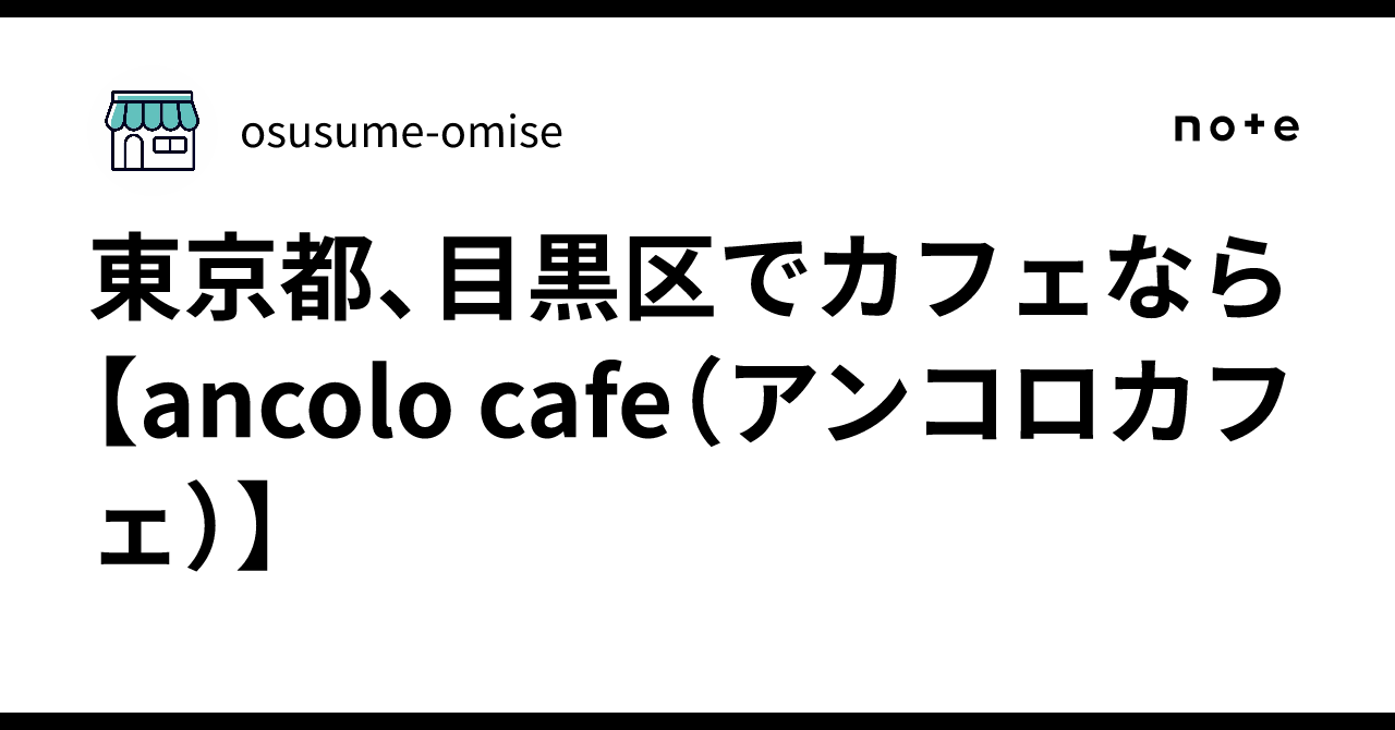 東京都、目黒区でカフェなら【ancolo cafe（アンコロカフェ）】｜osusume-omise