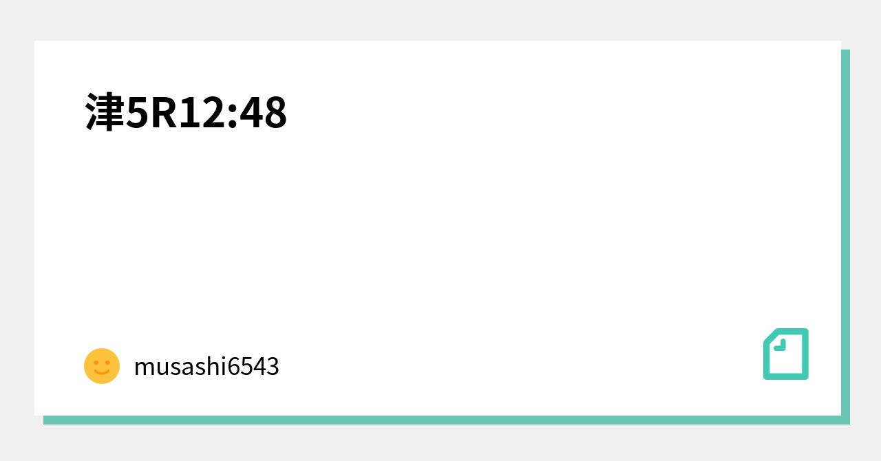 津5R12:48｜musashi6543｜note