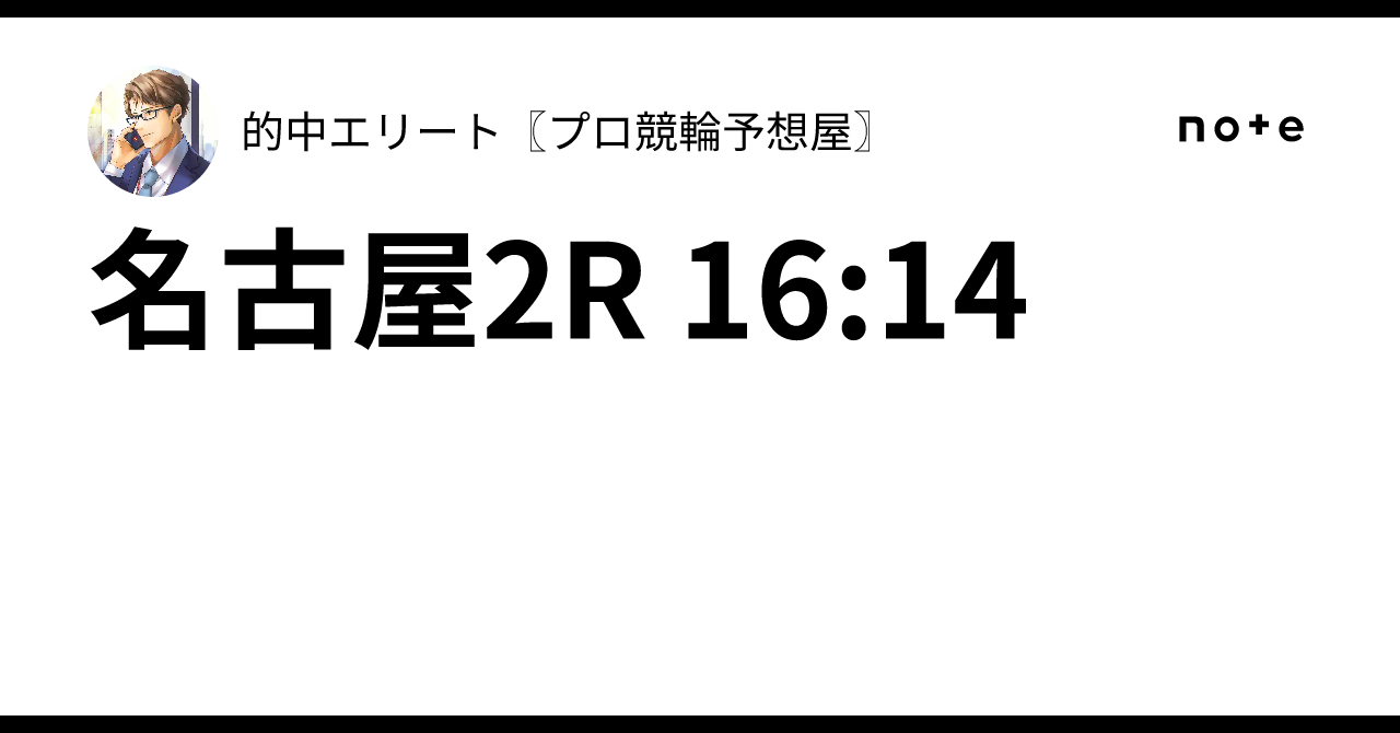 名古屋2R 16:14｜的中エリート〖プロ競輪予想屋〗