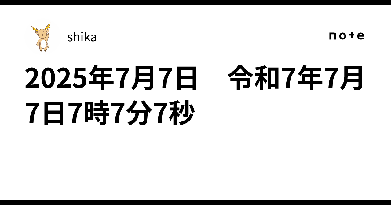 2025年7月7日 令和7年7月7日7時7分7秒｜shika