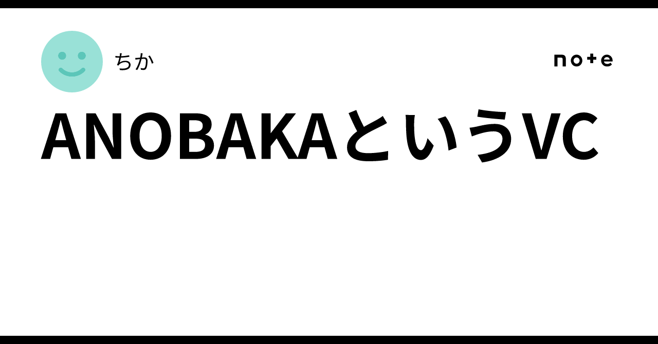 ANOBAKAというVC｜ちか