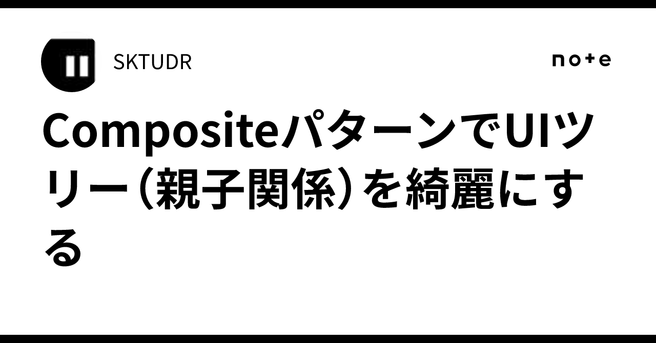 CompositeパターンでUIツリー（親子関係）を綺麗にする｜SKTUDR