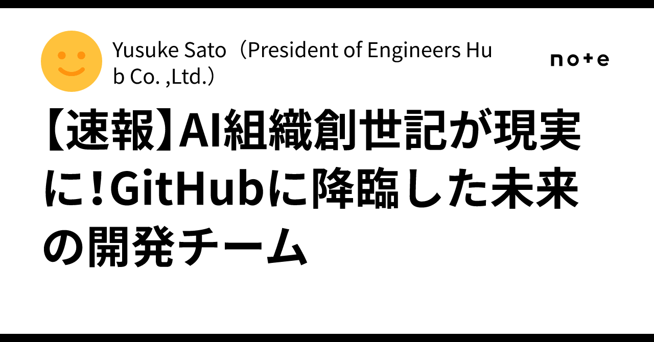 🚀 【速報】AI組織創世記が現実に！GitHubに降臨した未来の開発チーム｜Yusuke Sato（President of Engineers Hub Co. ,Ltd.）