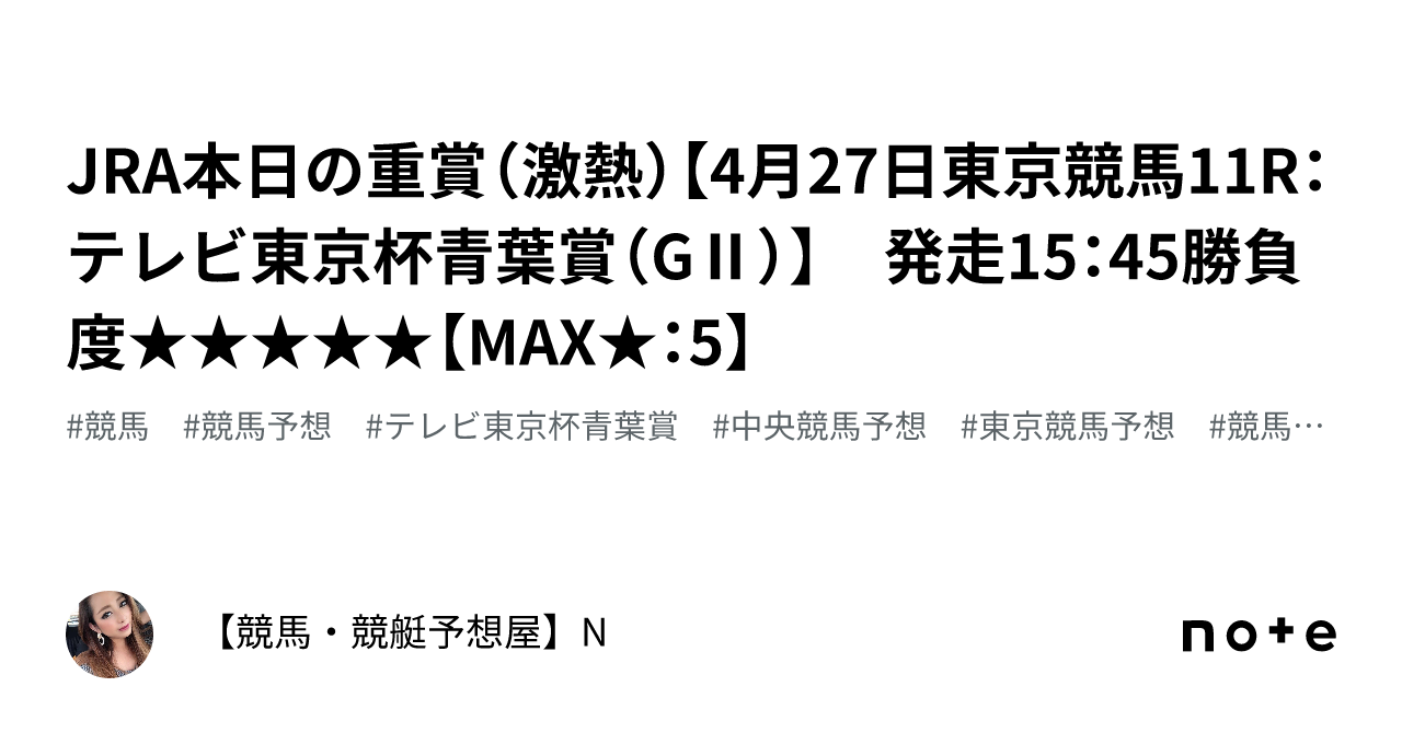 💪💪JRA本日の重賞（🔥🔥激熱）【4月27日東京競馬11R：テレビ東京杯青葉賞（GⅡ）】 発走15：45勝負度★★★★★【MAX★：5】｜【競馬・競艇予想屋】N