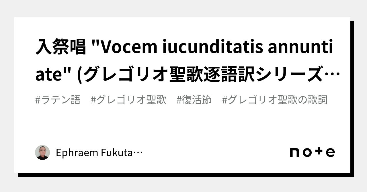 入祭唱 "Vocem iucunditatis annuntiate" (グレゴリオ聖歌逐語訳シリーズ76)｜Ephraem Fukutaro ...