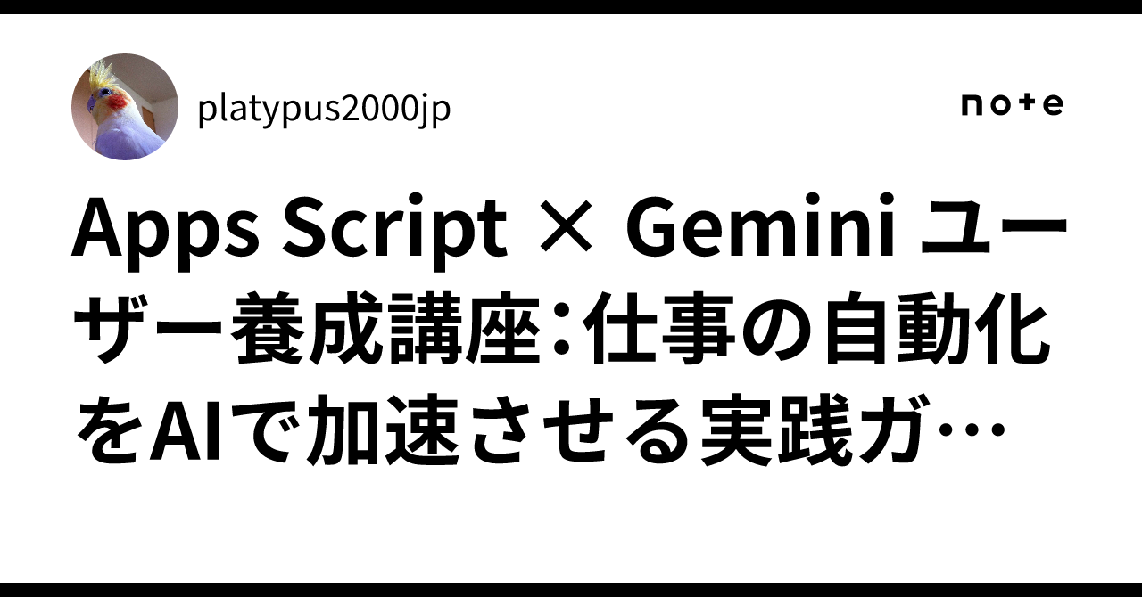 Apps Script × Gemini ユーザー養成講座：仕事の自動化をAIで加速させる実践ガイド｜platypus2000jp