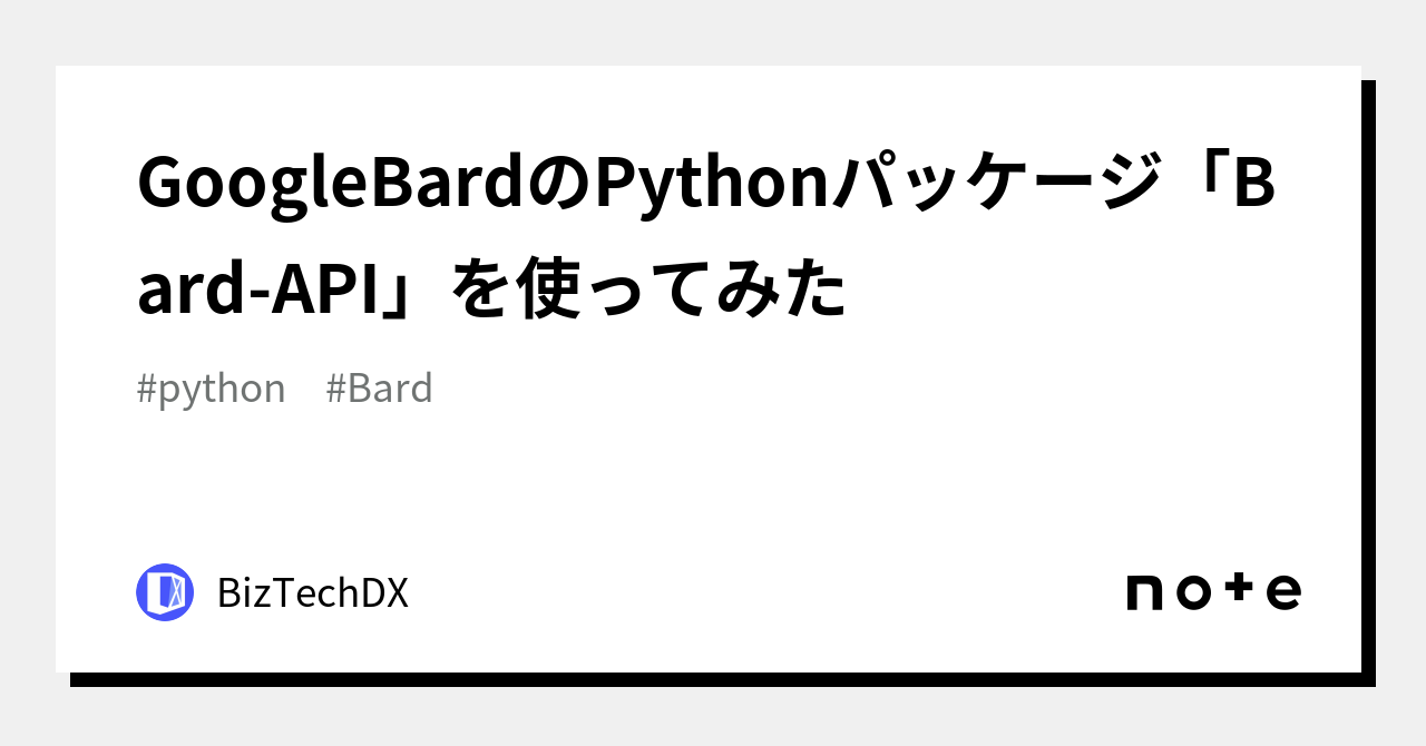 GoogleBardのPythonパッケージ「Bard-API」を使ってみた｜BizTechDX