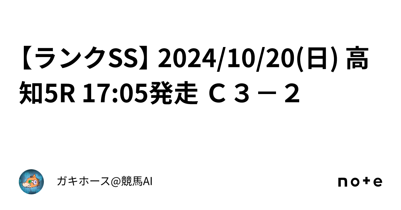【ランクSS】 2024/10/20(日) 高知5R 17:05発走 C3－2｜ガキホース@競馬AI