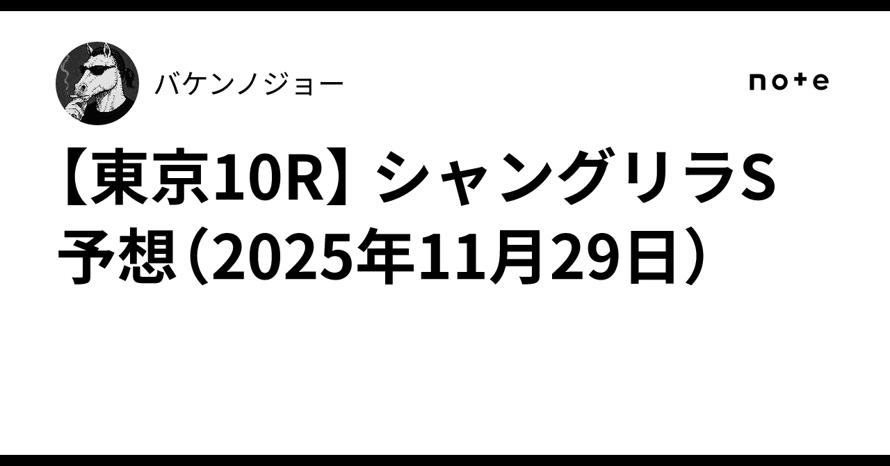 【東京10R】 シャングリラS 予想（2025年11月29日）｜バケンノジョー