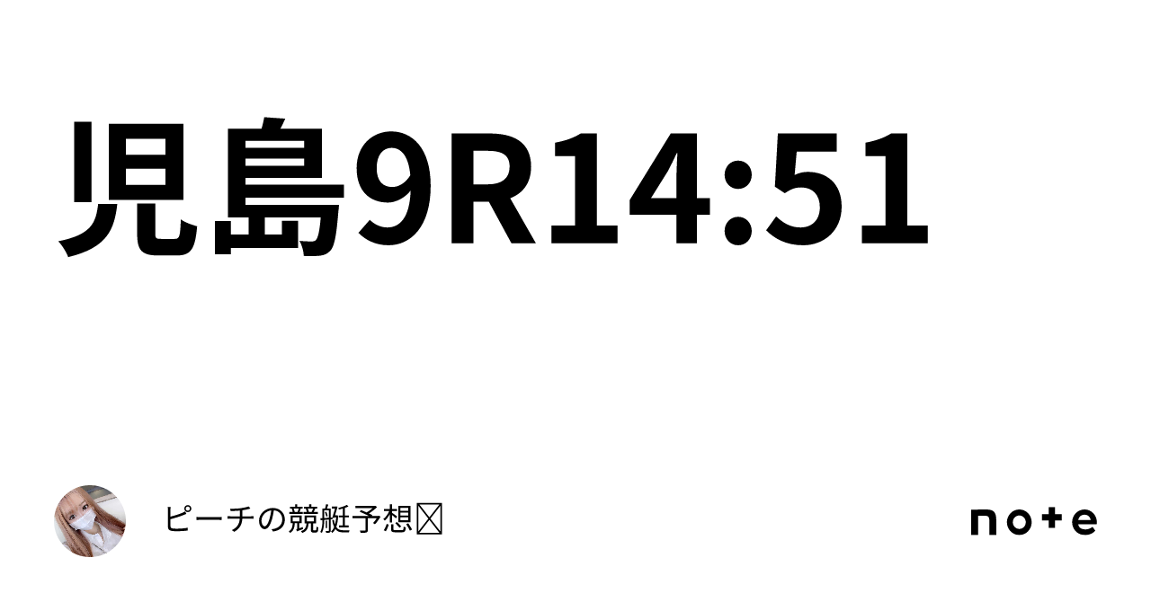 児島9R14:51｜ピーチの競艇予想🍑𖤐